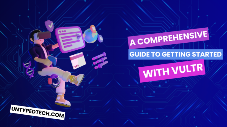A Comprehensive Guide to Getting Started with Vultr - Untypedtech